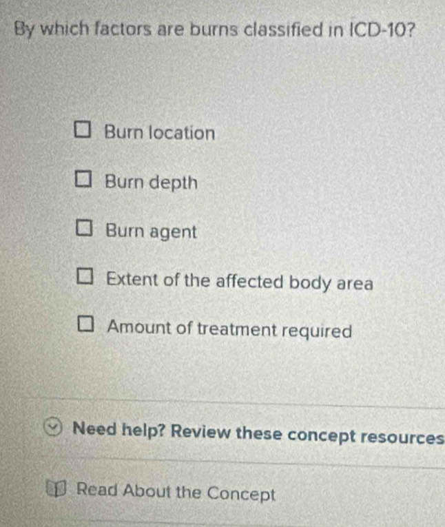 Solved: By which factors are burns classified in ICD- 10? Burn location Burn depth Burn agent ...