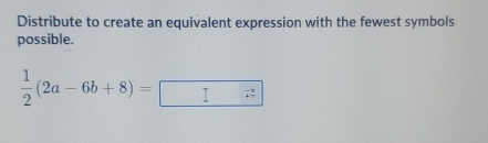 Solved: Distribute to create an equivalent expression with the fewest symbols possible. 1/2 (2a ...