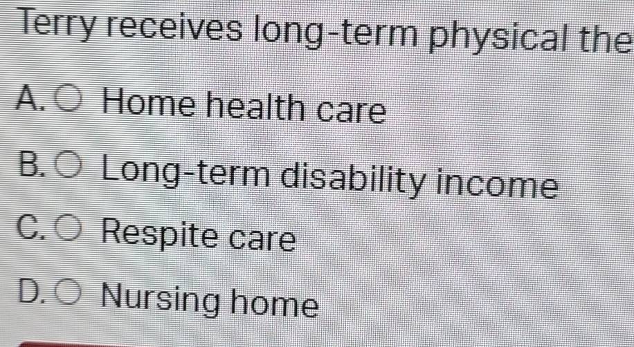 Solved: Terry receives long-term physical the A. Home health care B ...