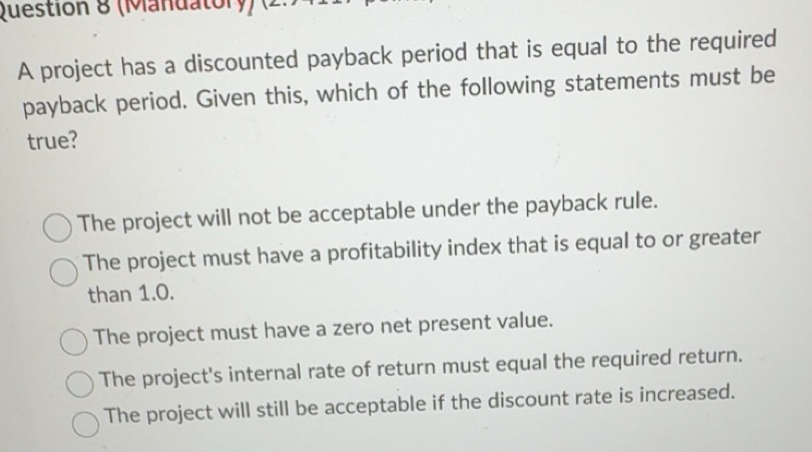 Solved: (Mandatory) A project has a discounted payback period that is ...