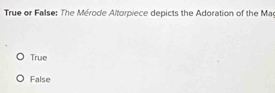 Solved: True or False: The Mérode Alturpiece depicts the Adoration of ...