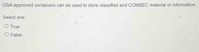 Solved: GSA-approved containers can be used to store classified and ...