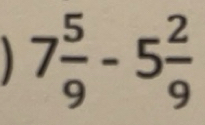 Solved: 7 5/9 -5 2/9 [Math]
