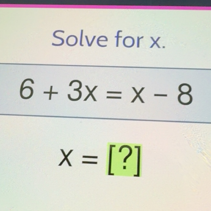 Solved: Solve for x. 6+3x=x-8 x=[?] [Math]