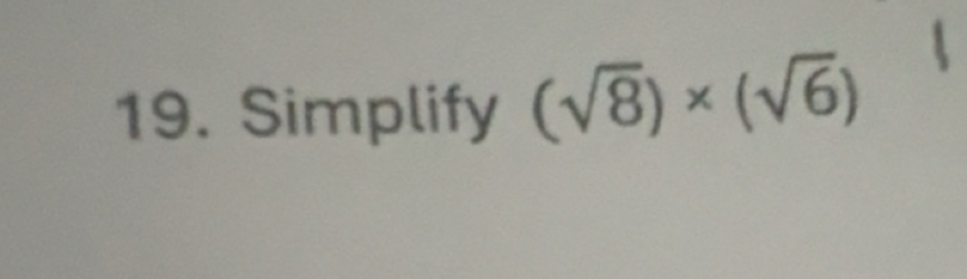 Solved: Simplify (sqrt(8))* (sqrt(6)) [Math]