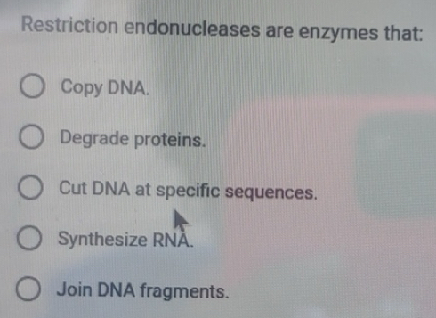Solved: Restriction endonucleases are enzymes that: Copy DNA. Degrade ...
