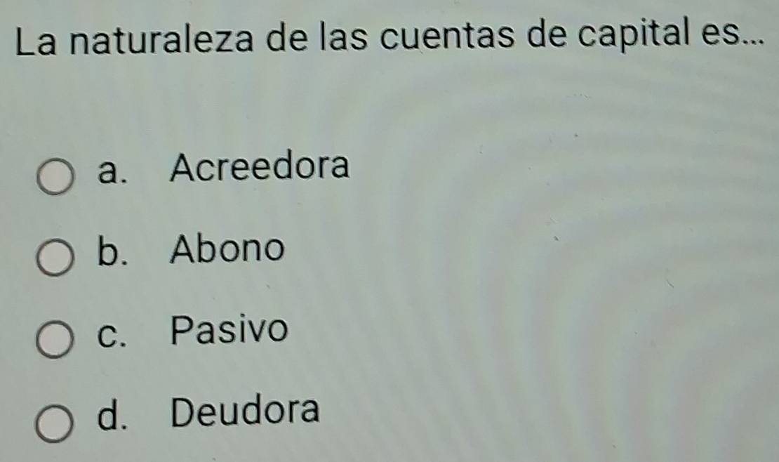 Resuelto:La naturaleza de las cuentas de capital es... a. Acreedora b ...