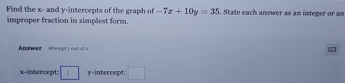 Solved: Find the x - and y-intercepts of the graph of -7x+10y=35. State ...
