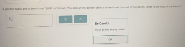 Solved: A garden table and a bench cost $600 combined. The cost of the ...