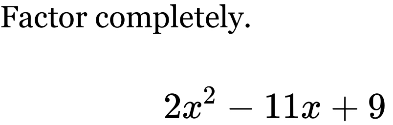Factor completely. 2x^2-11x+9 [Math]