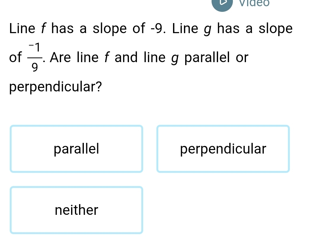 تم الحل:video Line f has a slope of -9. Line g has a slope of (-1)/9 ...