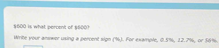 Solved: $600 is what percent of $600? Write your answer using a percent ...