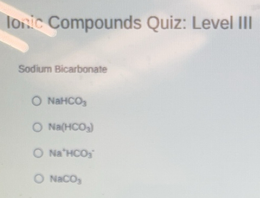Solved: Ionic Compounds Quiz: Level III Sodium Bicarbonate NaHCO_3 Na ...