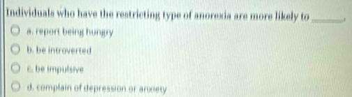Solved: Individuals who have the restricting type of anorexia are more ...