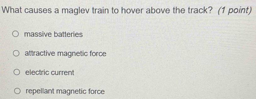 Solved: What causes a maglev train to hover above the track? (1 point ...