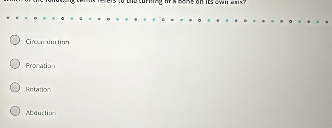 Solved: refers to the turning of a bone on its own axis? Circumduction ...