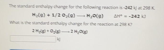 Solved: The standard enthalpy change for the following reaction is -242 ...