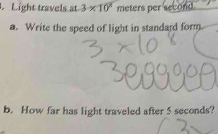 Solved: Light travels at 3* 10^8 meters per second. a. Write the speed ...