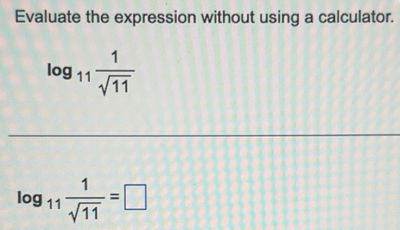 Solved: Evaluate the expression without using a calculator. log _11 1 ...