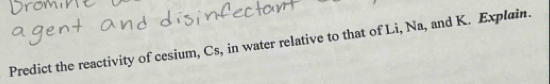 Solved: Predict the reactivity of cesium, Cs, in water relative to that ...