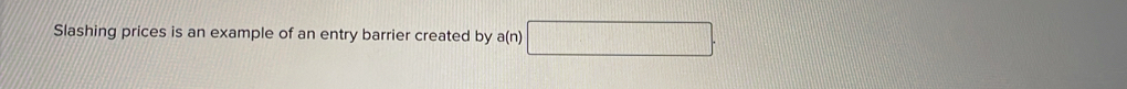 Solved: Slashing prices is an example of an entry barrier created by a ...