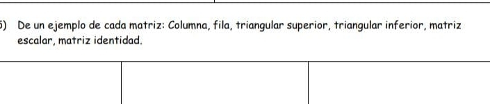Resuelto:De un ejemplo de cada matriz: Columna, fila, triangular ...