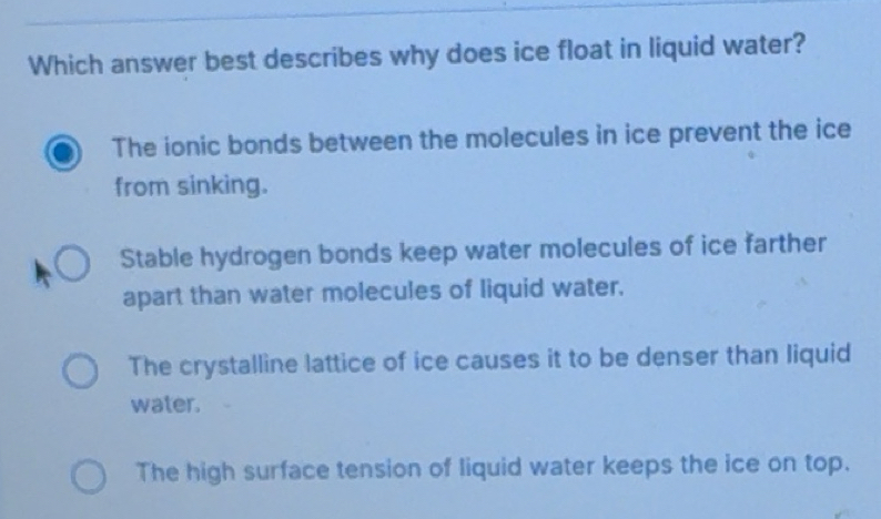 Solved: Which answer best describes why does ice float in liquid water ...