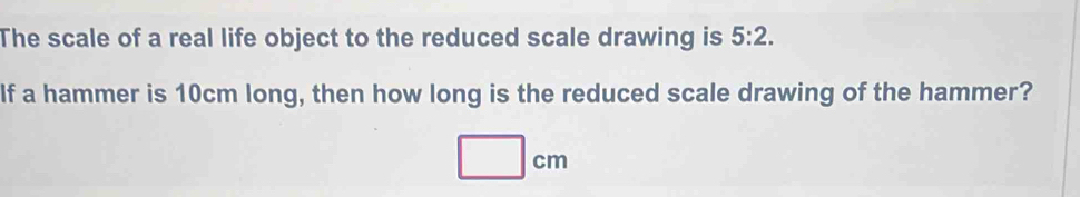 Solved: The scale of a real life object to the reduced scale drawing is ...
