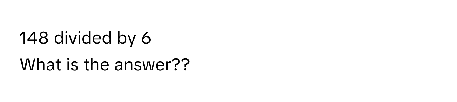 Solved: 148 divided by 6 What is the answer?? [Math]
