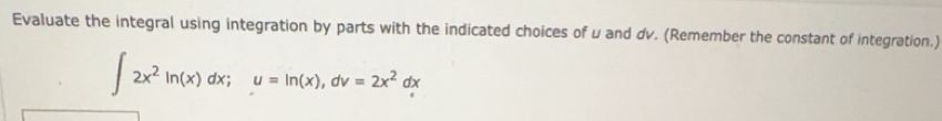Solved: Evaluate the integral using integration by parts with the ...