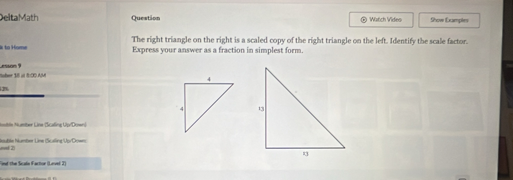 Solved: DeltaMath Question Watch Video Show Examples The right triangle on the right is a scaled ...