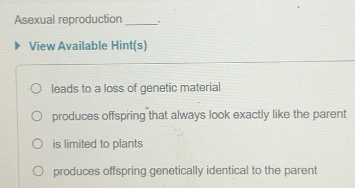 Solved: Asexual reproduction _' View Available Hint(s) leads to a loss ...