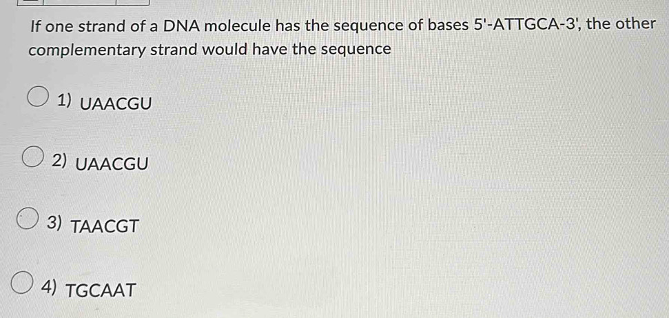 Solved: If one strand of a DNA molecule has the sequence of bases 5'- ATTGCA-3', the other ...