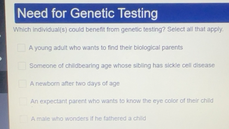 Solved: Need for Genetic Testing Which individual(s) could benefit from ...