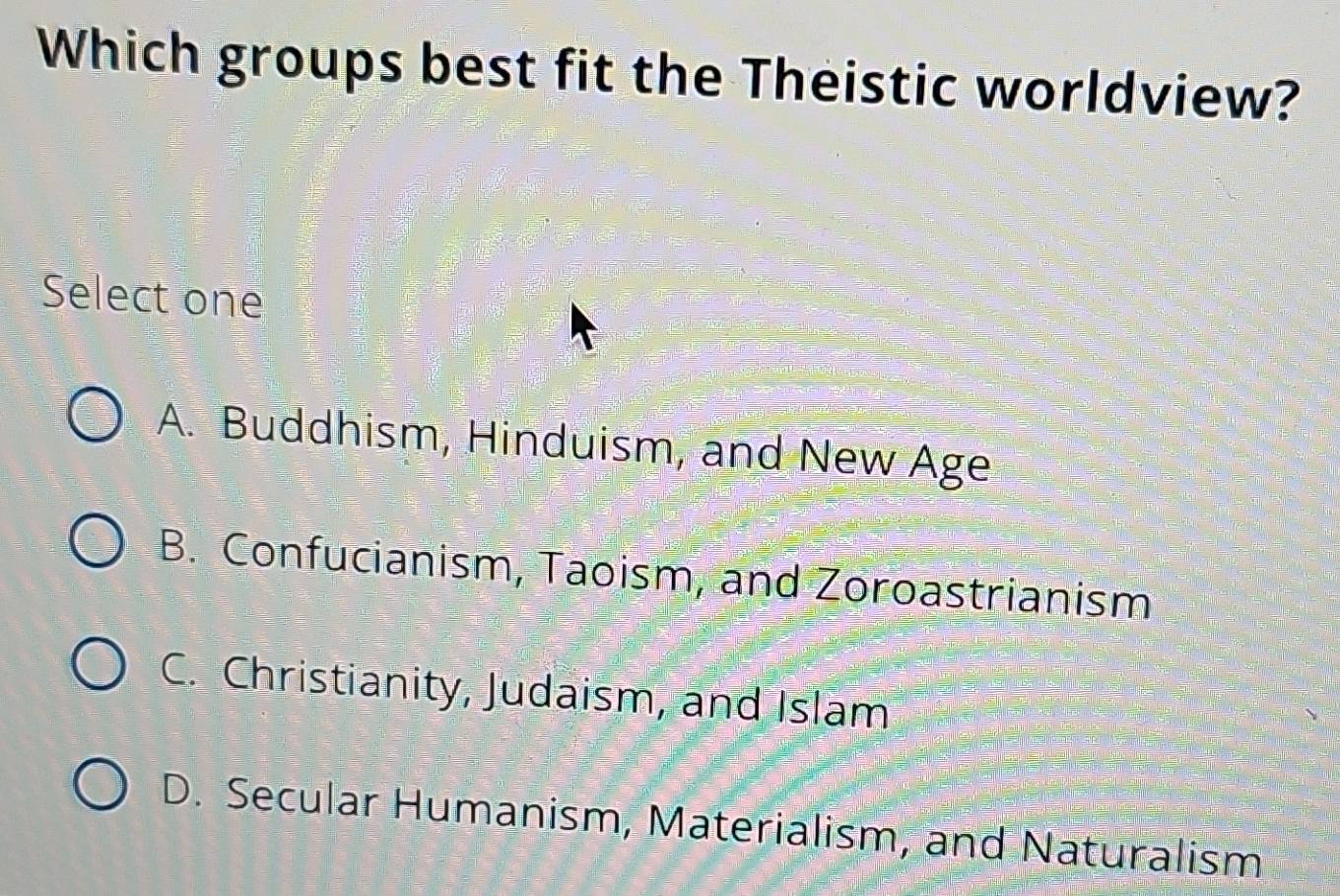 Solved: Which groups best fit the Theistic worldview? Select one A ...