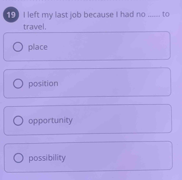 Solved: left my last job because I had no __ to travel. place position ...