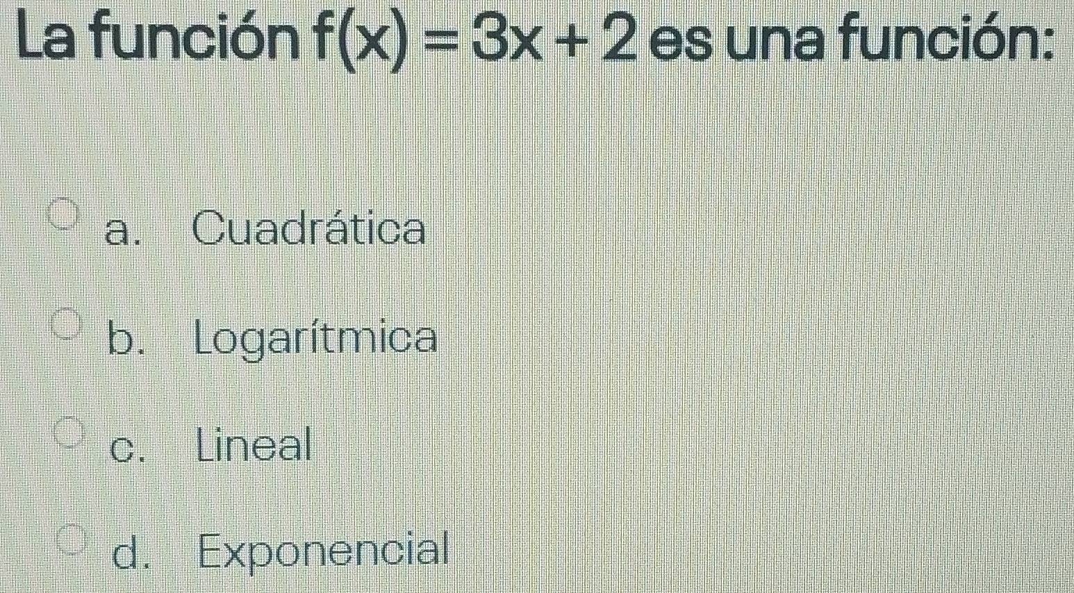 Resuelto:La función f(x)=3x+2 es una función: a. Cuadrática b ...