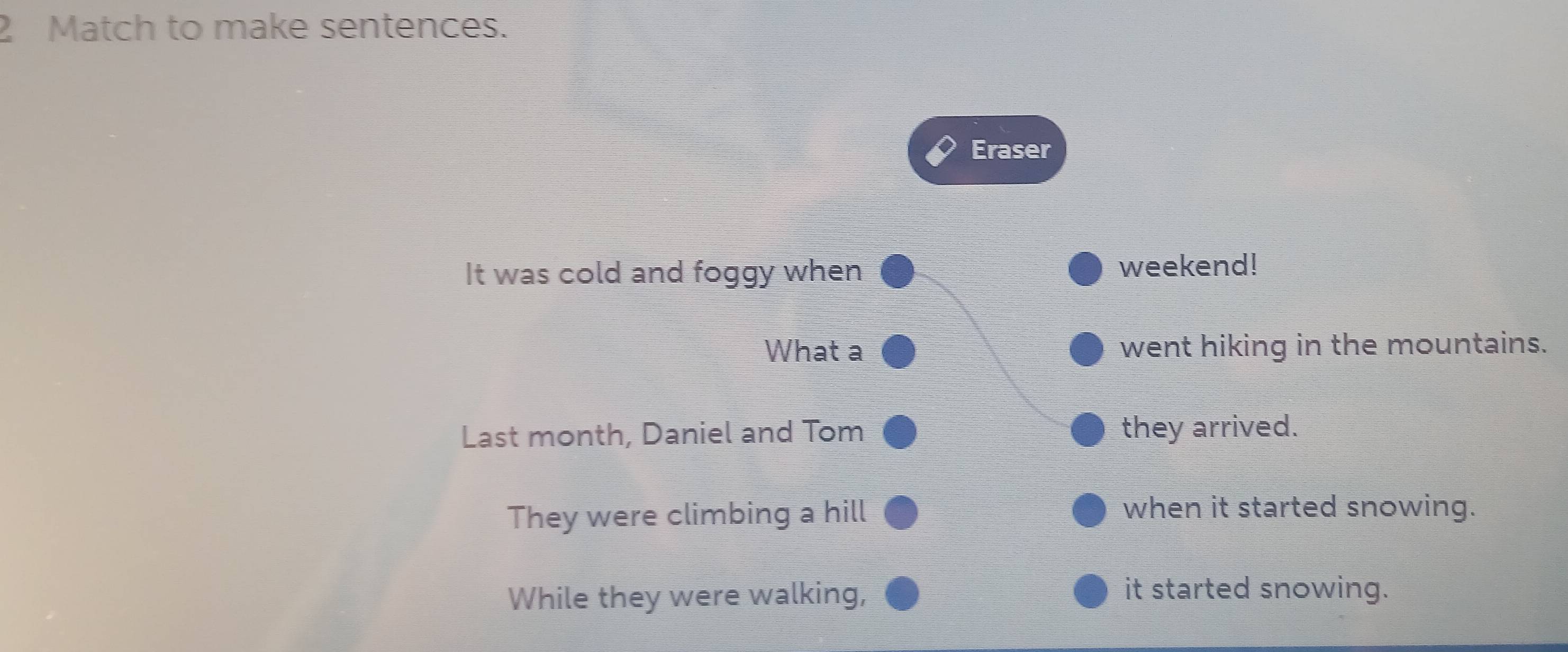 Resuelto:Match to make sentences. Eraser It was cold and foggy when ...
