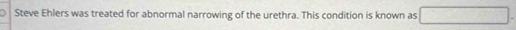 Solved: Steve Ehlers was treated for abnormal narrowing of the urethra ...