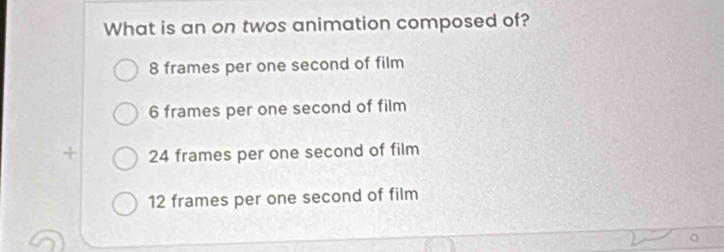 Solved: What is an on twos animation composed of? 8 frames per one ...