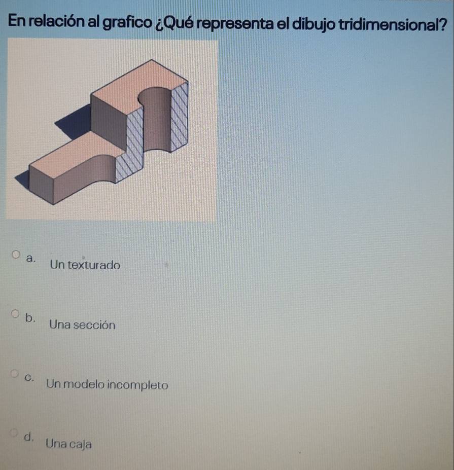 Resuelto:En relación al grafico ¿Qué representa el dibujo tridimensional? a. Un texturado b. Una se