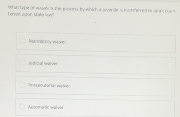 Solved: What type of waiver is the process by which a juvenile is ...