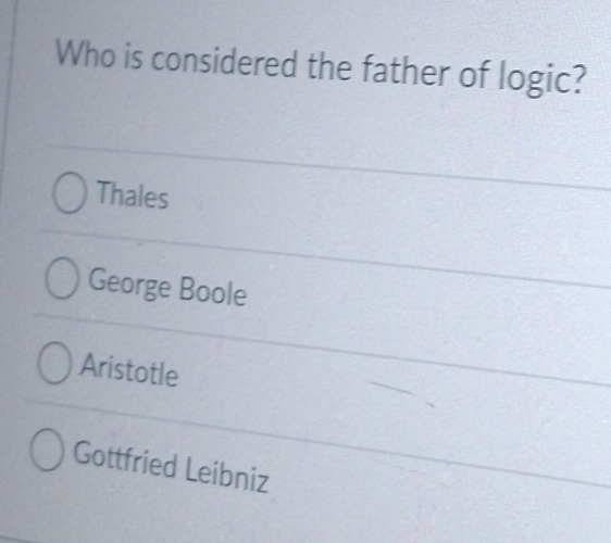Solved: Who is considered the father of logic? Thales George Boole ...