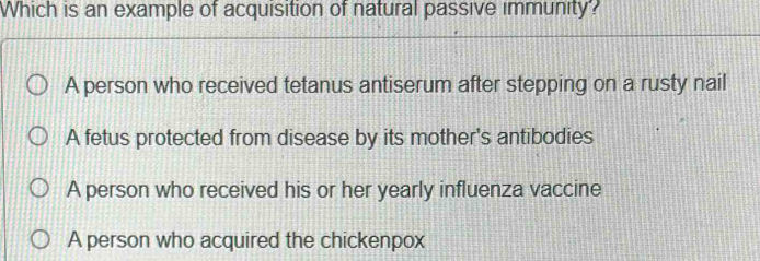 Solved: Which is an example of acquisition of natural passive immunity ...