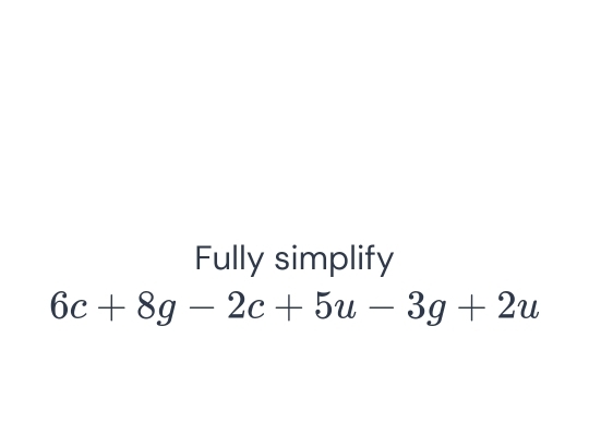 Solved: Fully simplify 6c+8g-2c+5u-3g+2u [Math]