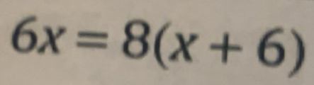 Solved: 6x=8(x+6) [Math]