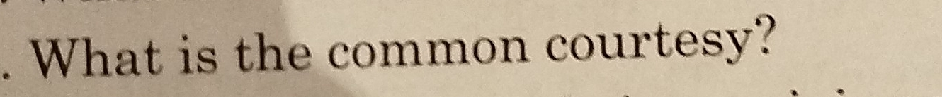 Gelöst:What is the common courtesy?
