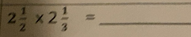 Solved: 2 1/2 * 2 1/3 = [Math]