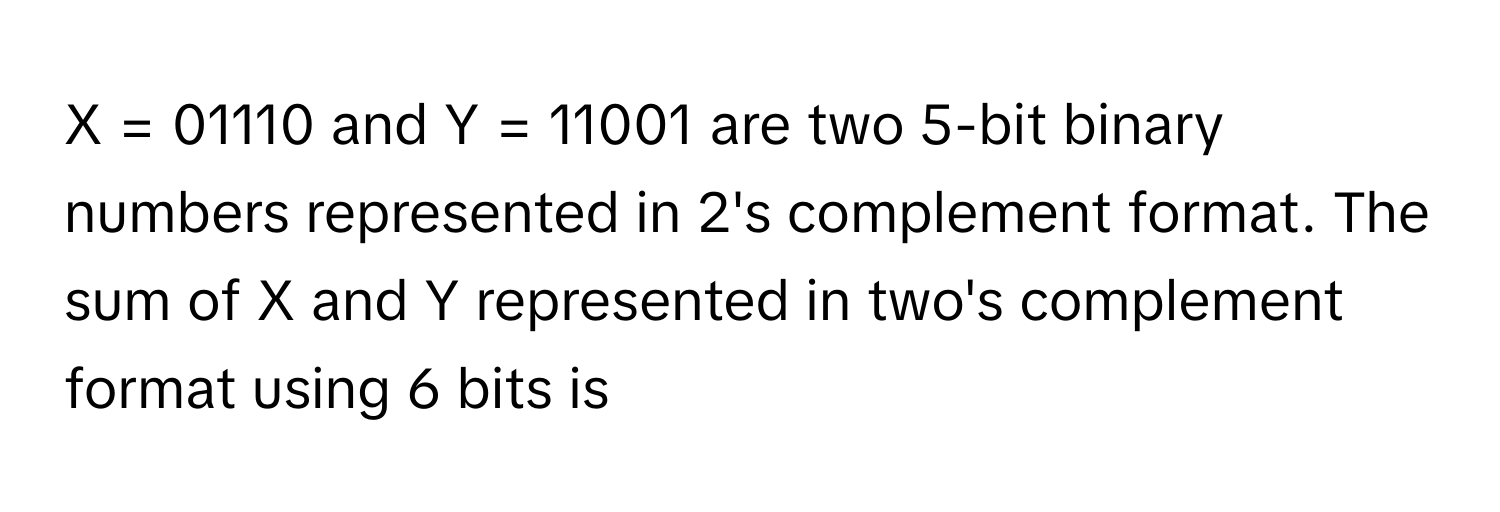 Solved: = 01110 and Y = 11001 are two 5-bit binary numbers represented in 2's complement format ...