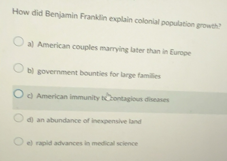 Solved: How did Benjamin Franklin explain colonial population growth? a ...